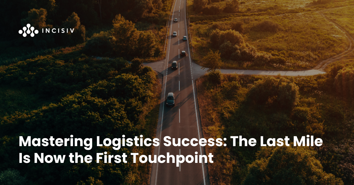 Mastering Logistics Success: The Last Mile Is Now the First Touchpoint